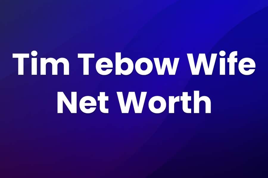 Tim Tebow Wife Net Worth